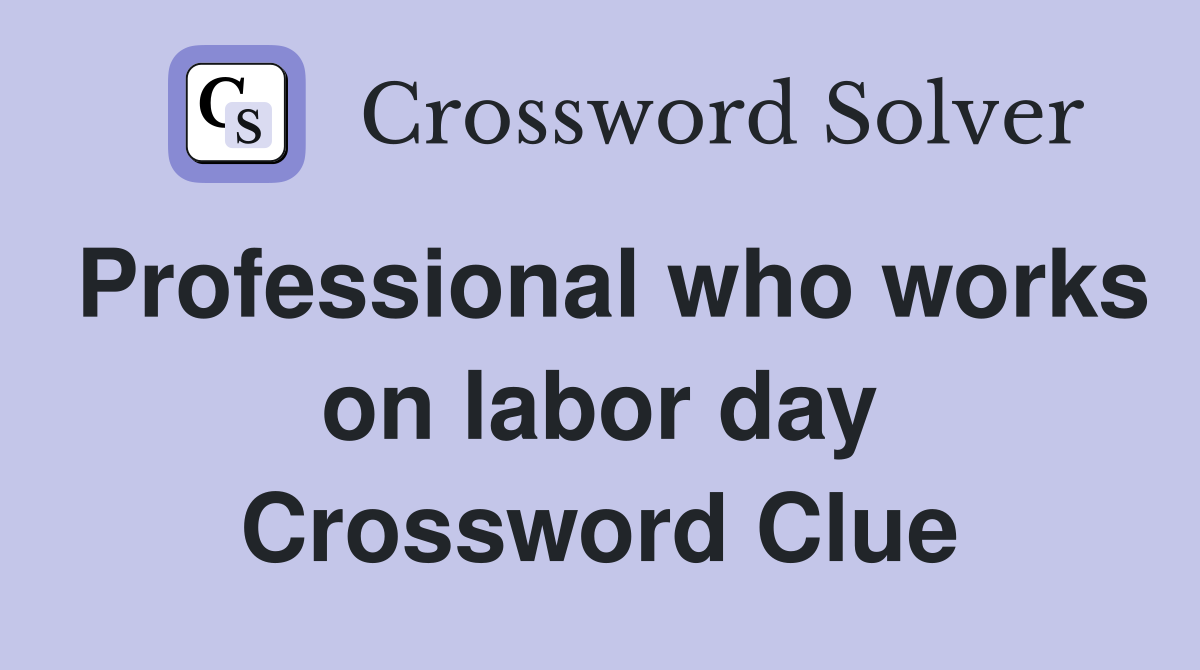 Professional who works on labor day - Crossword Clue Answers - Crossword Solver